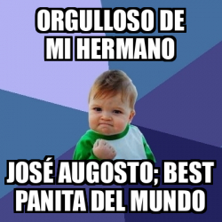 Meme Bebe Exitoso - Orgulloso de mi hermano José Augosto; Best panita ...