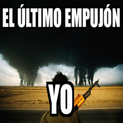Meme Personalizado - EL ÚLTIMO EMPUJÓN YO - 33106756