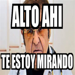 Meme Personalizado - alto ahi te ESTOY MIRANDO - 33107870