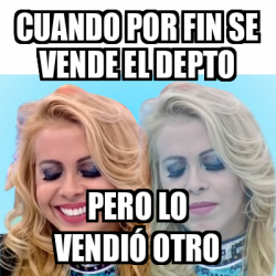 Meme Personalizado - Cuando por fin se vende el depto Pero lo vendió ...