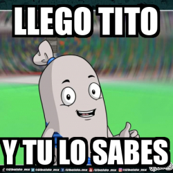Meme Personalizado - Llego Tito Y TU Lo Sabes - 33108166