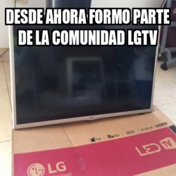 Meme Personalizado - Desde ahora formo parte de la comunidad lgtv ...