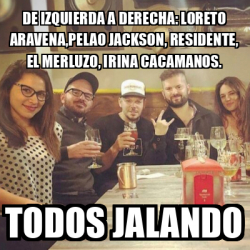 Meme Personalizado - de izquierda a derecha: Loreto Aravena,pelao ...
