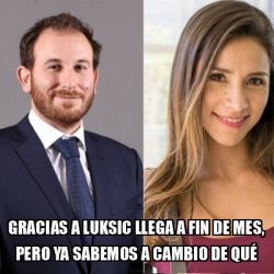 Meme Personalizado - GRACIAS A LUKSIC LLEGA A FIN DE MES, pero ya ...