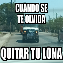 Meme Personalizado - Cuando se te olvida Quitar tu lona - 33110096