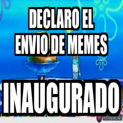 Meme Personalizado - declaro el envio de memes inaugurado - 33110596