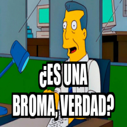 Meme Personalizado - ¿Es una broma, verdad? - 33110631