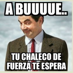 Meme Mr Bean - A Buuuue.. Tu Chaleco de fuerza te espera - 33111138