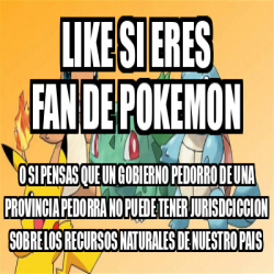 Meme Personalizado - like si eres fan de pokemon o si pensas que un ...