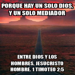 Meme Personalizado - Porque hay un solo Dios, y un solo MEDIADOR entre ...