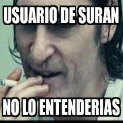 Meme Personalizado - Usuario de Suran No lo entenderias - 33111611