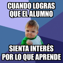 Meme Bebe Exitoso - CUANDO LOGRAS QUE EL ALUMNO SIENTA INTERÉS POR LO ...