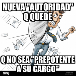 Meme Personalizado - NUEVA "AUTORIDAD" Q QUEDE Q NO SEA "PREPOTENTE A ...