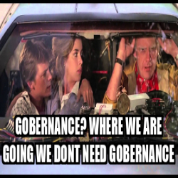 Meme Personalizado - GOBERNANCE? Where we are going we dont need ...