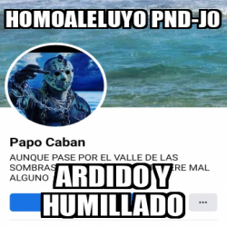 Meme Personalizado - Homoaleluyo Pnd-j0 Ardido y humillado - 33114231