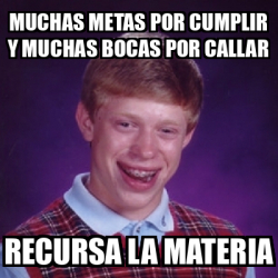 Meme Bad Luck Brian - MUCHAS METAS POR CUMPLIR Y MUCHAS BOCAS POR ...