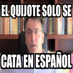 Meme Personalizado - El Quijote solo se cata en español - 33114783