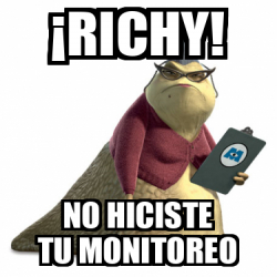 Meme Personalizado - ¡Richy! no hiciste tu monitoreo - 33114974