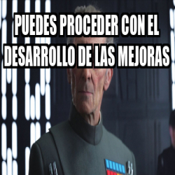 Meme Personalizado - Puedes proceder con el desarrollo de las mejoras ...