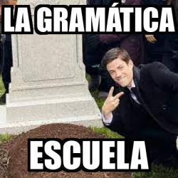 Meme Personalizado - la gramática escuela - 33116252