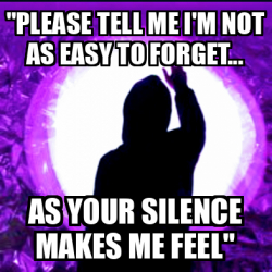 Meme Personalizado - "Please tell me I'm not as easy to forget... as ...