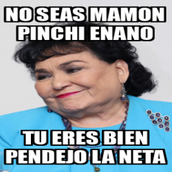 Meme Personalizado - No seas mamon pinchi enano Tu eres bien pendejo la ...