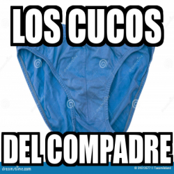 Meme Personalizado - Los cucos Del compadre - 33116769