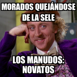 Meme Willy Wonka - Morados quejándose de la sele Los Manudos: Novatos ...