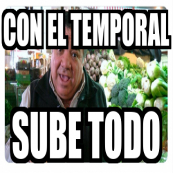 Meme Personalizado - con el temporal sube todo - 33117331