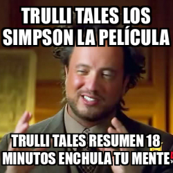 Meme Ancient Aliens - Trulli tales los Simpson la película Trulli tales ...