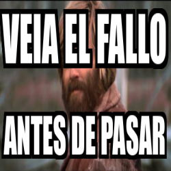 Meme Personalizado - VEIA EL FALLO ANTES DE PASAR - 33118405