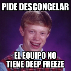 Meme Bad Luck Brian - pide descongelar el equipo no tiene deep freeze ...