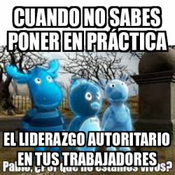 Meme Personalizado - cuando no sabes poner en práctica el liderazgo ...