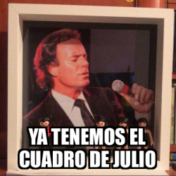 Meme Personalizado - Ya tenemos el cuadro de julio - 33119565