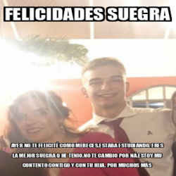 Meme Personalizado - Felicidades suegra Ayer no te felicité como ...