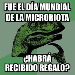 Meme Filosoraptor - Fue el día mundial de la microbiota ¿Habrá recibido ...