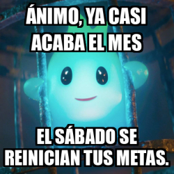 Meme Personalizado - Ánimo, ya casi acaba el mes El sábado se reinician ...
