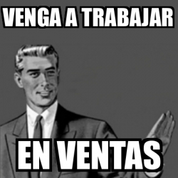 Meme Correction Guy - Venga a trabajar En ventas - 33120840
