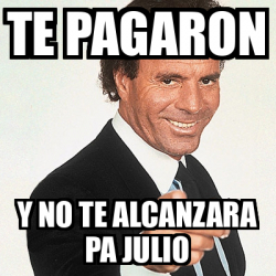 Meme Julio Iglesias - TE PAGARON Y NO TE ALCanzara pa julio - 33120864