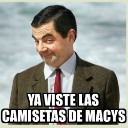 Meme Mr Bean - Ya viste las camisetas de Macys - 33120962