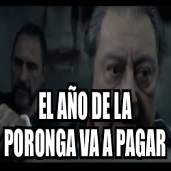 Meme Personalizado - El año de la poronga va a pagar - 33120997