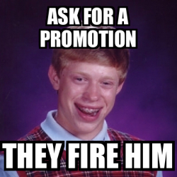 Meme Bad Luck Brian - ask for a promotion they fire him - 33121409