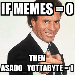 Meme Julio Iglesias - IF memes = o then asado_yottabyte = 1 - 33121884