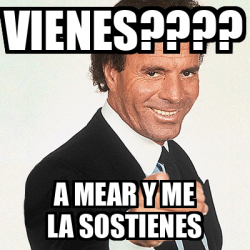 Meme Julio Iglesias - Vienes???? A mear y me la sostienes - 33122225