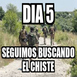 Meme Personalizado - Dia 5 seguimos buscando el chiste - 33122371