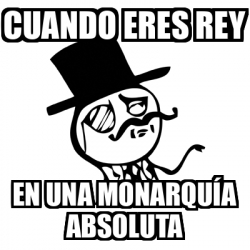Meme Feel Like A Sir - cuando eres rey en una monarquía absoluta - 33122438