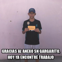 Meme Personalizado - Gracias al anexo Sn Gargarito, hoy ya encontré ...