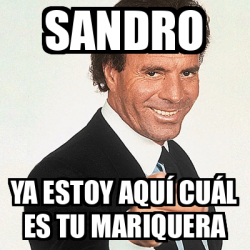 Meme Julio Iglesias - Sandro Ya estoy aquí cuál es tu mariquera - 33123168