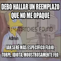 Meme Personalizado - Debo hallar un reemplazo que no me opaque Jah,seré ...
