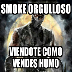 Meme Personalizado - smoke orgulloso viendote como vendes humo - 33123345